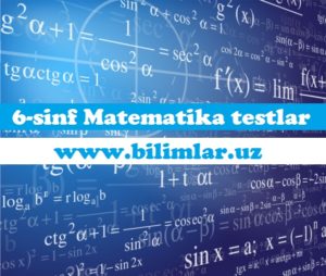 6 sinf matematika fanidan har bir chorak uchun test savollari to'plami